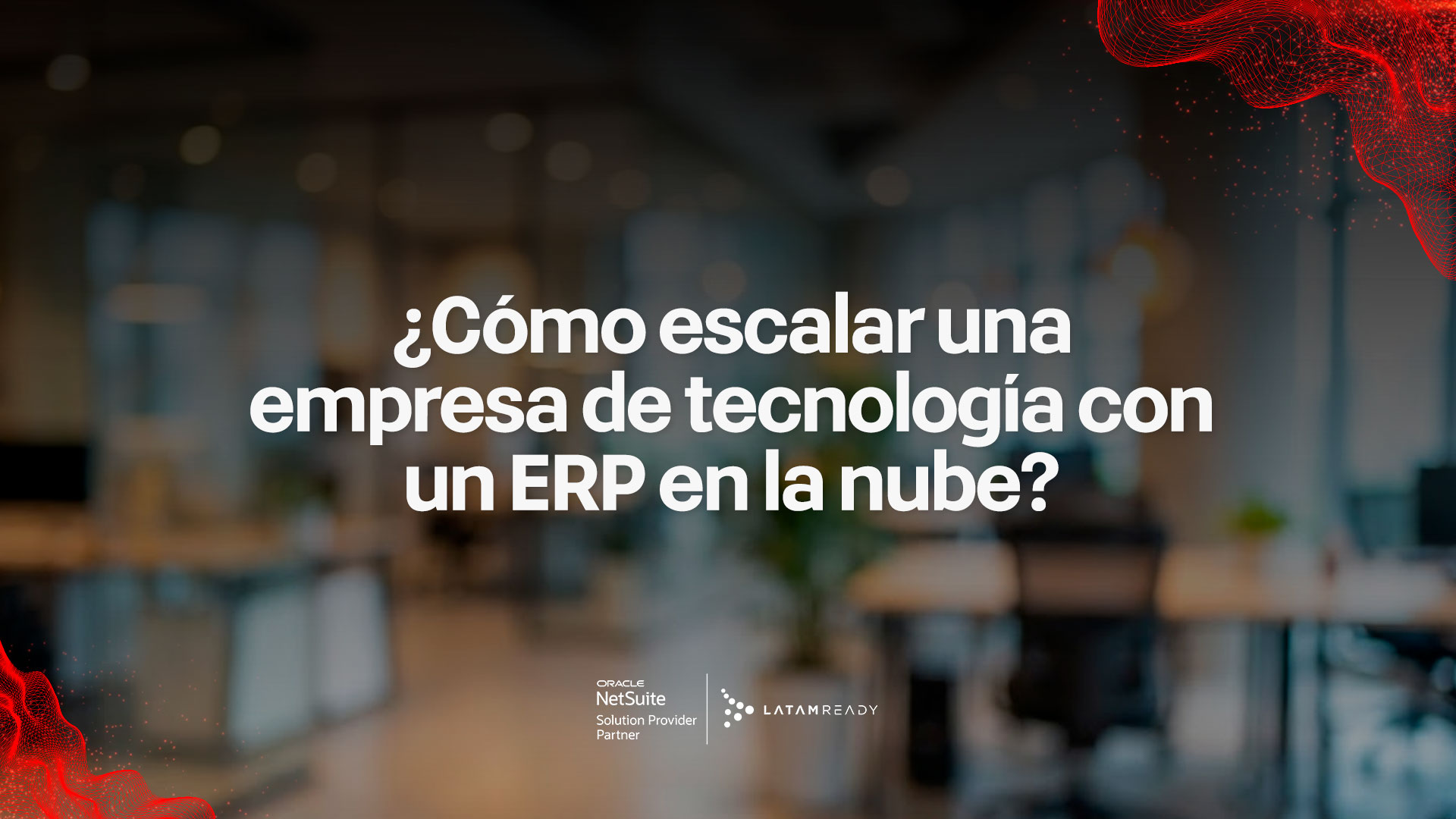 Cómo escalar una empresa de tecnología con un ERP en la nube